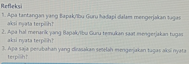 Telah dijawab:Refleksi 1. Apa tantangan yang Bapak/Ibu Guru hadapi dalam mengerjakan tugas aksi ...