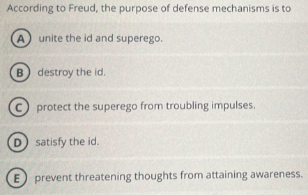 Solved: According to Freud, the purpose of defense mechanisms is to A unite the id and superego ...