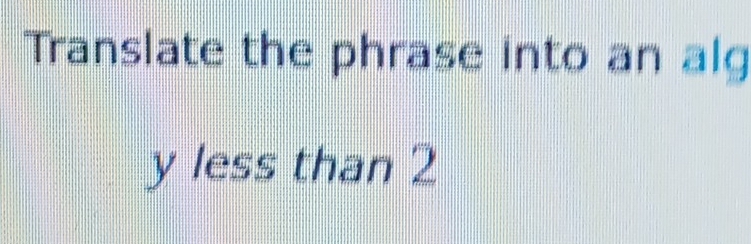 Solved: Translate the phrase into an alg y less than 2 [Math]