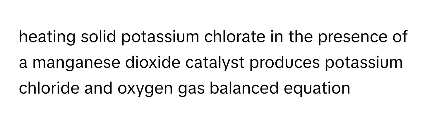 Solved: heating solid potassium chlorate in the presence of a manganese ...