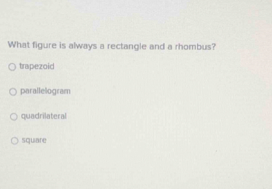 Solved: What figure is always a rectangle and a rhombus? trapezoid ...