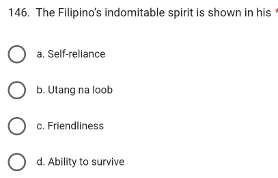 Solved: The Filipino's indomitable spirit is shown in his * a. Self ...