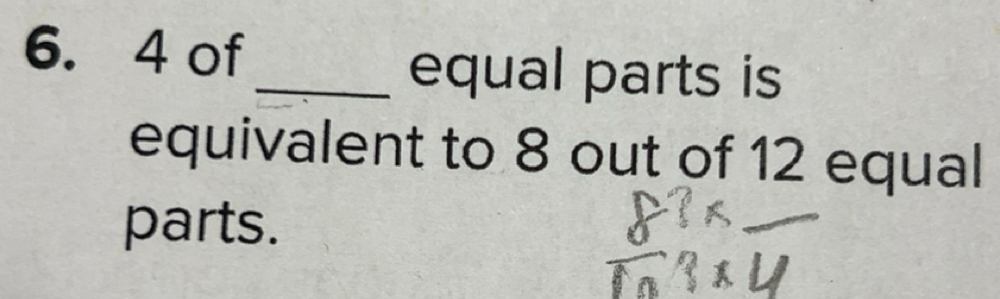 Gelöst:4 of _equal parts is equivalent to 8 out of 12 equal parts.