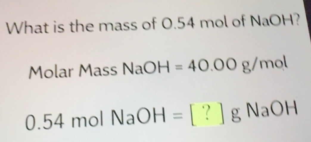 Solved: What is the mass of 0.54 mol of NaOH? Molar Mass NaOH=40.00g ...