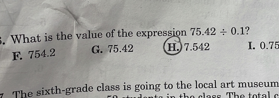 Solved: What is the value of the expression 75.42/ 0.1 ？ F. 754.2 G. 75 ...
