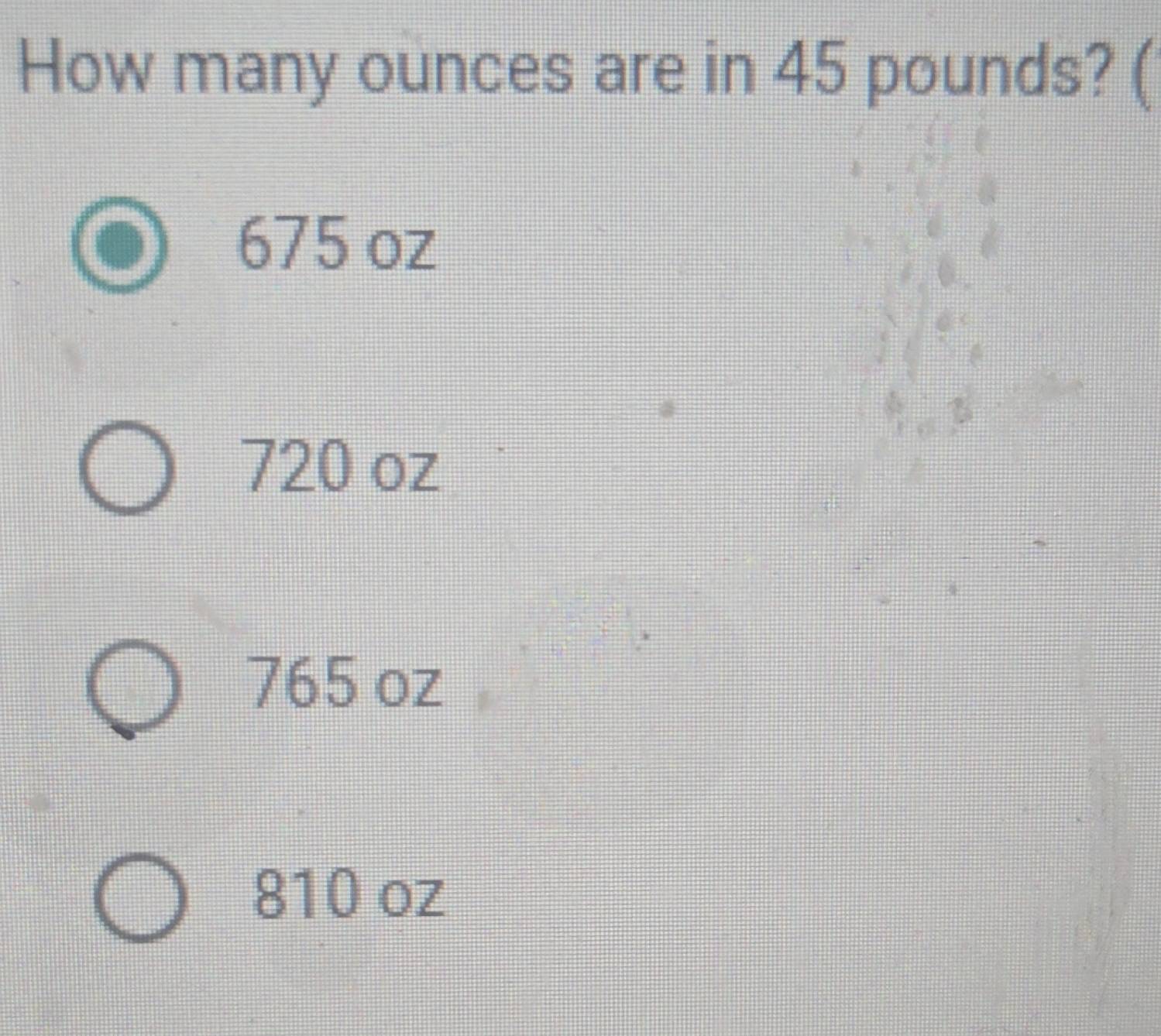 Solved: How many ounces are in 45 pounds? ( 675 oz 720 oz 765 oz 810 oz ...
