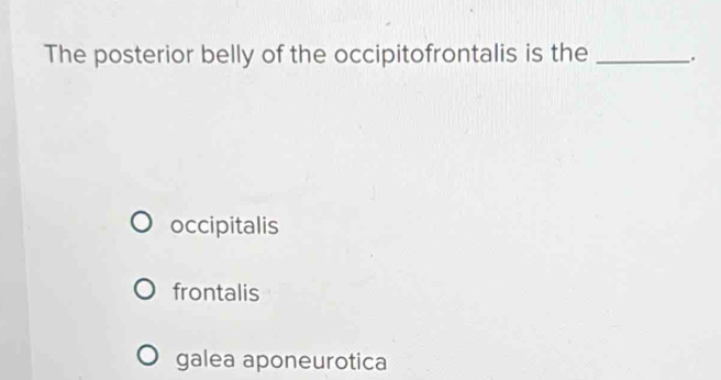 Solved: The posterior belly of the occipitofrontalis is the ...