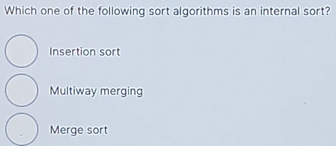 Solved: Which one of the following sort algorithms is an internal sort? Insertion sort Multiway ...