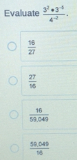 Solved: Evaluate (3^2· 3^(-5))/4^(-2) . 16/27 27/16 16/59.049 (59.049 ...