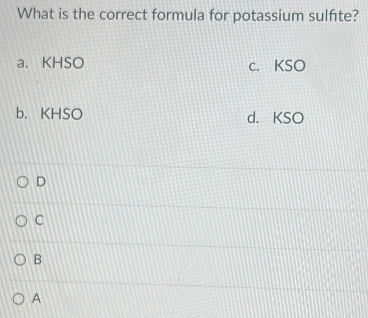 Solved: What is the correct formula for potassium sulfite? a. KHSO c ...