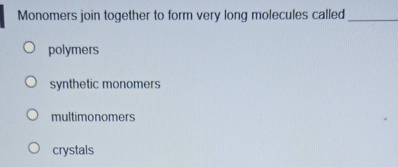 Solved: Monomers join together to form very long molecules called ...