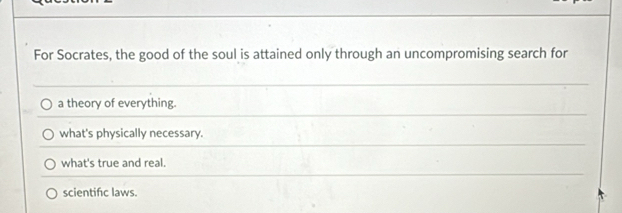 Solved: For Socrates, the good of the soul is attained only through an ...