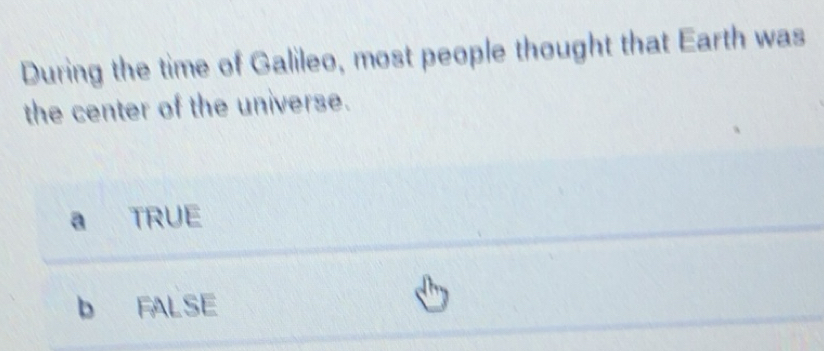 Solved: During the time of Galileo, most people thought that Earth was ...