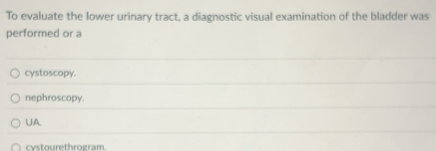 Solved: To evaluate the lower urinary tract, a diagnostic visual ...