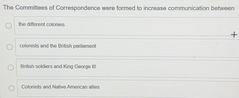 Solved: The Committees of Correspondence were formed to increase ...