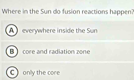 Solved: Where in the Sun do fusion reactions happen? A everywhere ...