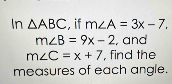 Solved: In ABC , if m∠ A=3x-7, m∠ B=9x-2 , and m∠ C=x+7 , find the ...