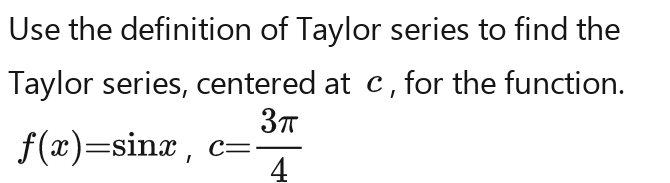Solved: Use the definition of Taylor series to find the Taylor series ...