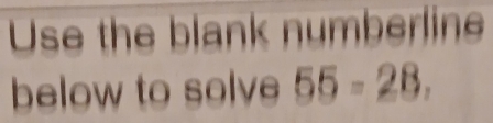 Solved: Use the blank numberline below to solve 55-28. [Math]