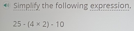 Solved: Simplify the following expression. 25-(4* 2)-10 [Math]