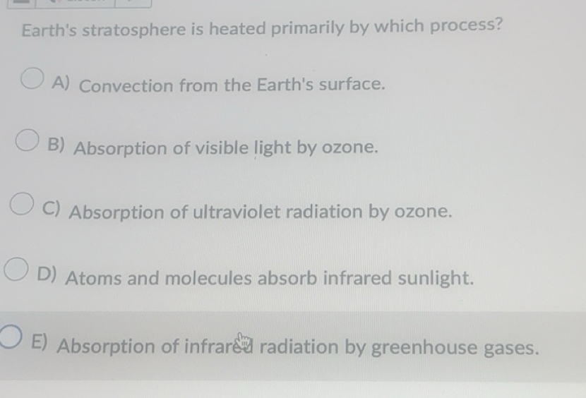 Solved: Earth's stratosphere is heated primarily by which process? A ...