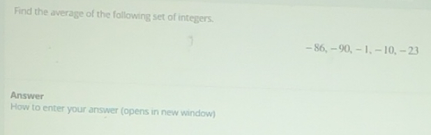 Solved: Find the average of the following set of integers. -86, -90, -1 、 -10, - 23 Answer How ...