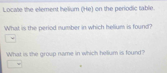 Solved: Locate the element helium (He) on the periodic table. What is ...