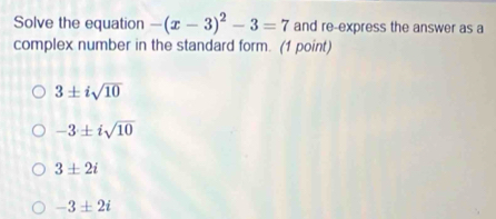 Solved: Solve the equation -(x-3)^2-3=7 and re-express the answer as a complex number in the ...