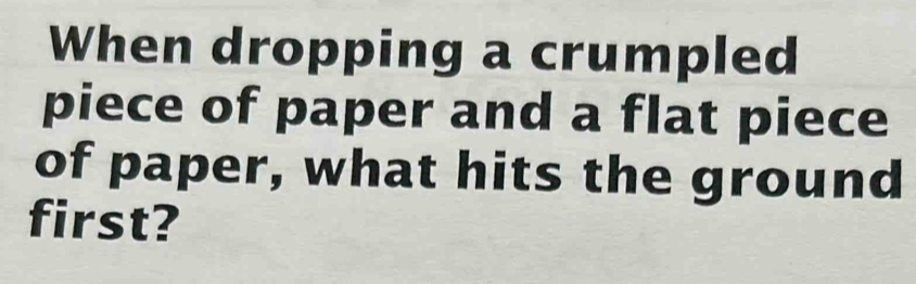Solved: When dropping a crumpled piece of paper and a flat piece of ...
