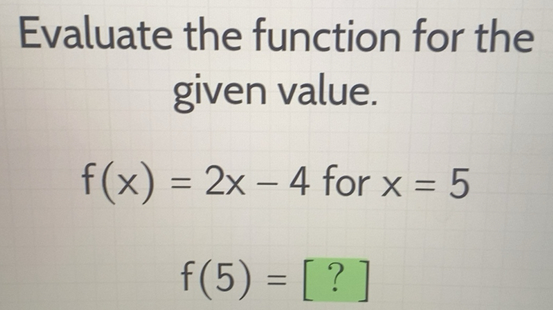Solved: Evaluate the function for the given value. f(x)=2x-4 for x=5 f(5)= | ? [Math]