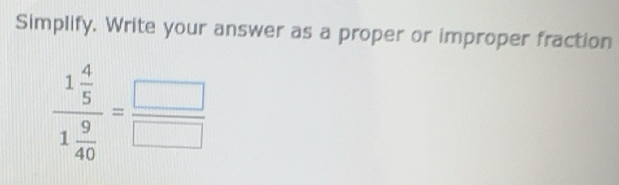 Solved: Simplify. Write your answer as a proper or improper fraction ...