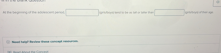 Solved: At the beginning of the adolescent period, (girls/boys) tend to ...