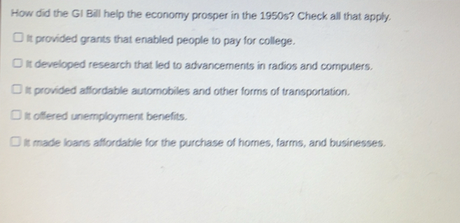 Gelöst:How did the GI Bill help the economy prosper in the 1950s? Check ...