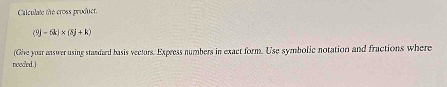 Solved: Calculate the cross product. (9j-6k)* (8j+k) (Give your answer ...