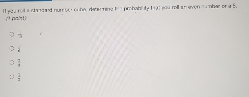Solved: If you roll a standard number cube, determine the probability that you roll an even ...