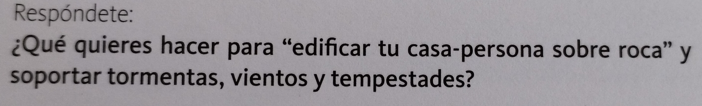 Resuelto:Respóndete: ¿Qué quieres hacer para “edificar tu casa-persona ...