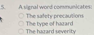 Solved: A signal word communicates: The safety precautions The type of ...