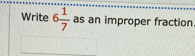 Solved: Write 6 1/7 as an improper fraction [Math]
