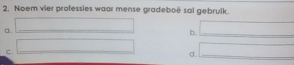 Solved: Noem vier professies waar mense gradeboë sal gebruik. a._ b._ C ...