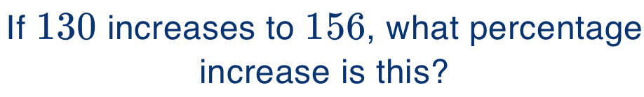 Solved: If 130 increases to 156, what percentage increase is this? [Math]