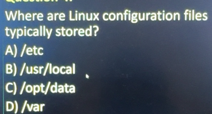 Solved: Where are Linux configuration files typically stored? A) /etc B ...