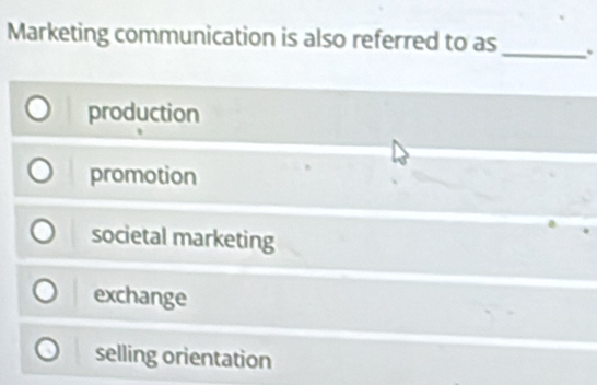 Solved: Marketing communication is also referred to as _ production ...