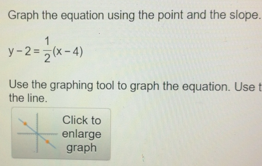 Solved: Graph the equation using the point and the slope. y-2= 1/2 (x-4 ...