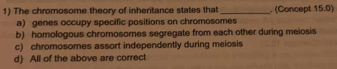 Solved: The chromosome theory of inheritance states that _. (Concept 15 ...