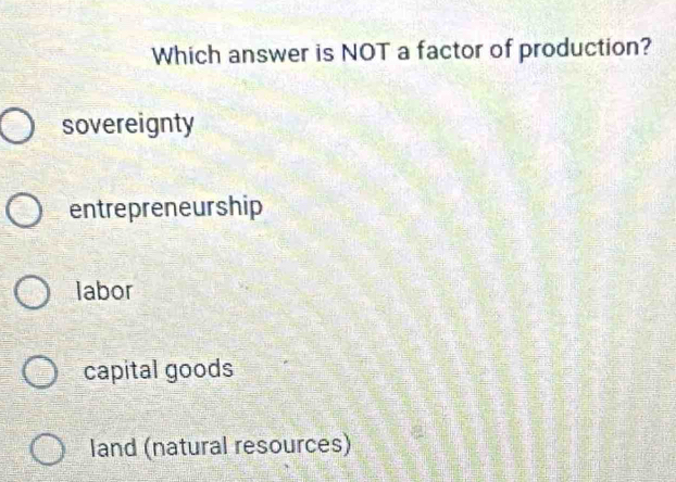 Solved: Which answer is NOT a factor of production? sovereignty ...