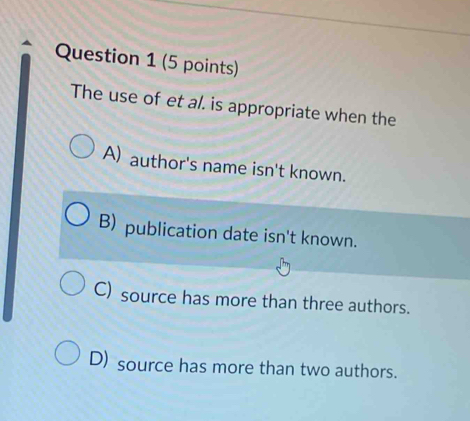 Solved: The use of et al. is appropriate when the A) author's name isn ...