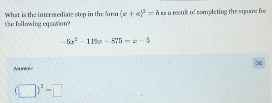 Solved: What is the intermediate step in the form (x+a)^2=b as a result ...
