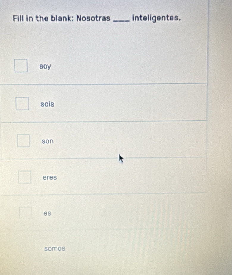 Solved: Fill in the blank: Nosotras _inteligentes. soy sois son eres es ...