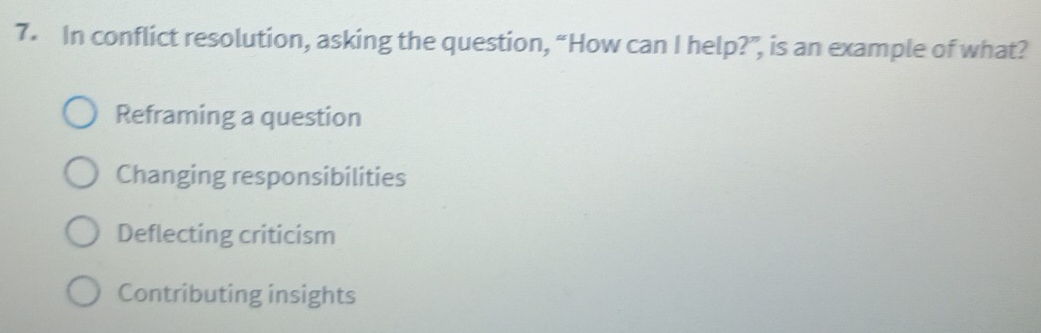 Solved: In conflict resolution, asking the question, “How can I help ...