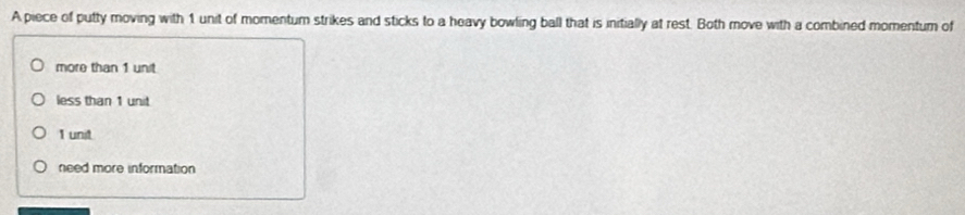 Solved: A piece of putty moving with 1 unit of momentum strikes and ...